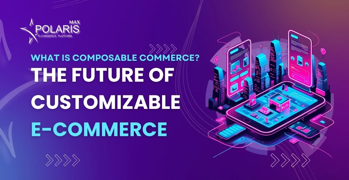 PolarisMax | What Is Composable Commerce? The Future of Customizable E ...